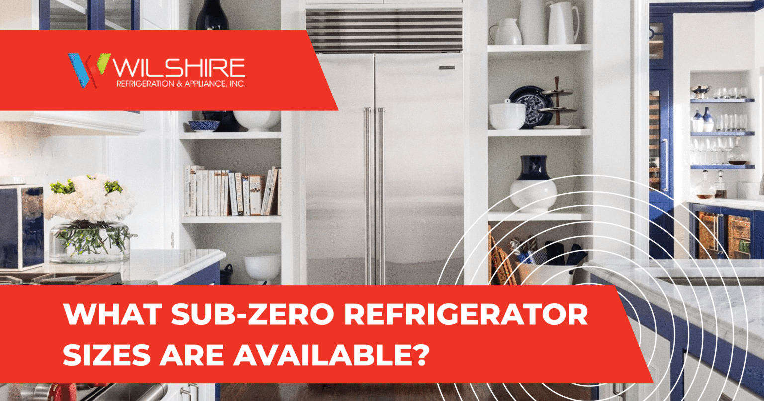 What Sub-Zero Refrigerator Sizes Are Available? - Wilshire
